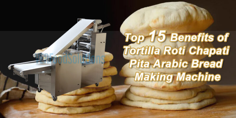 Benefits of Tortilla Roti Chapati Pita Arabic Bread Making Machine